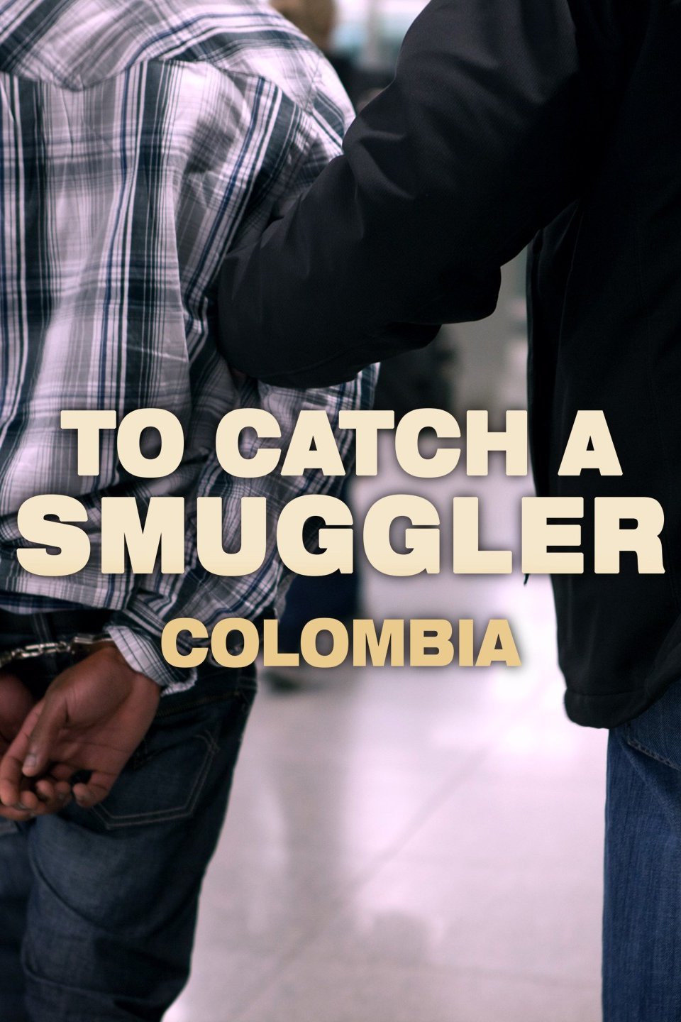 To Catch a Smuggler: Colombia - Rotten Tomatoes