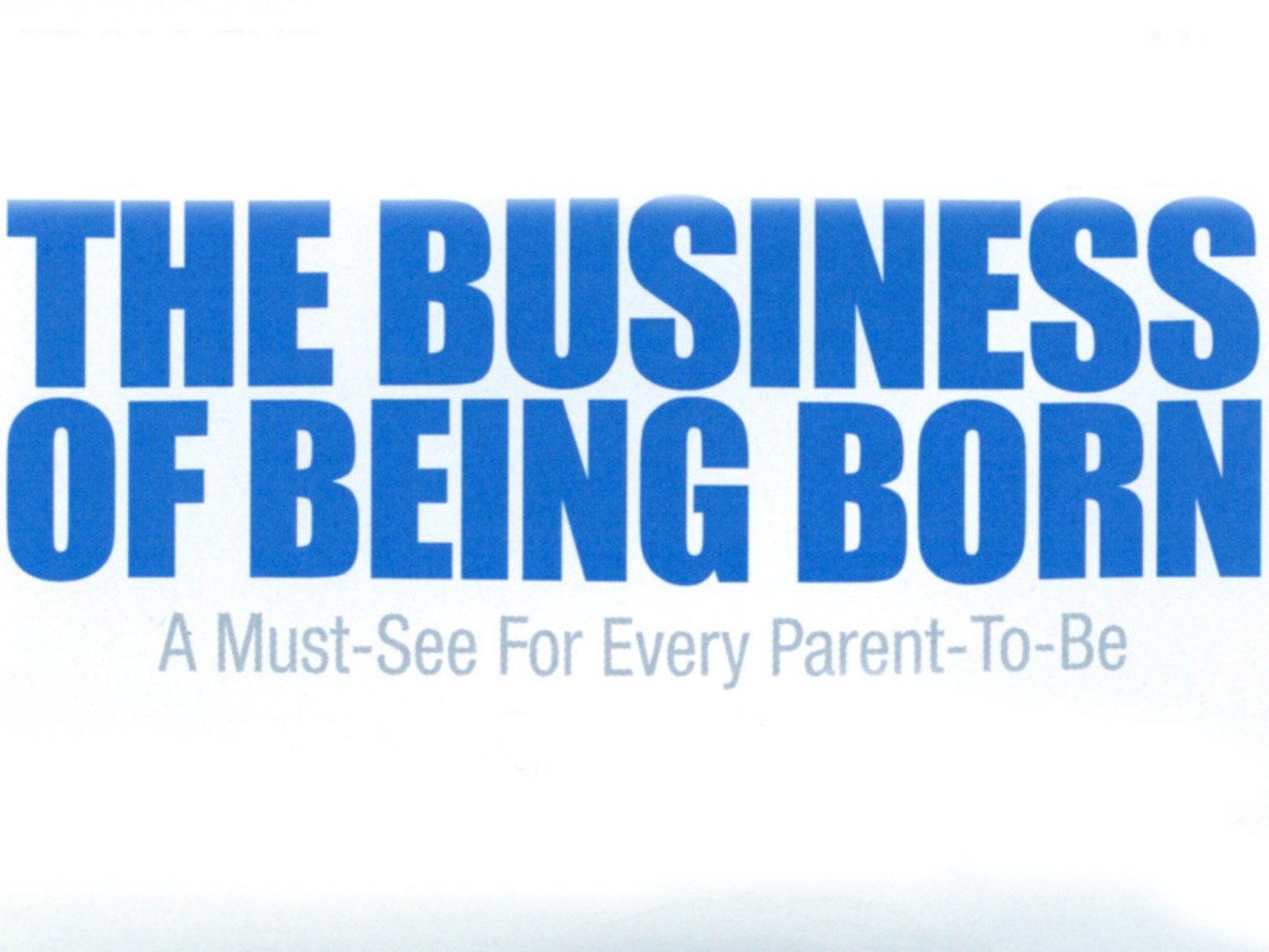 The Business of Being Born (2007) - Rotten Tomatoes