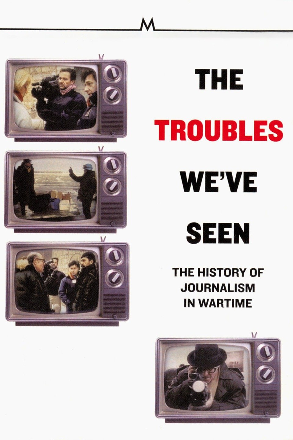 The Troubles We've Seen: A History of Journalism in Wartime - Rotten ...