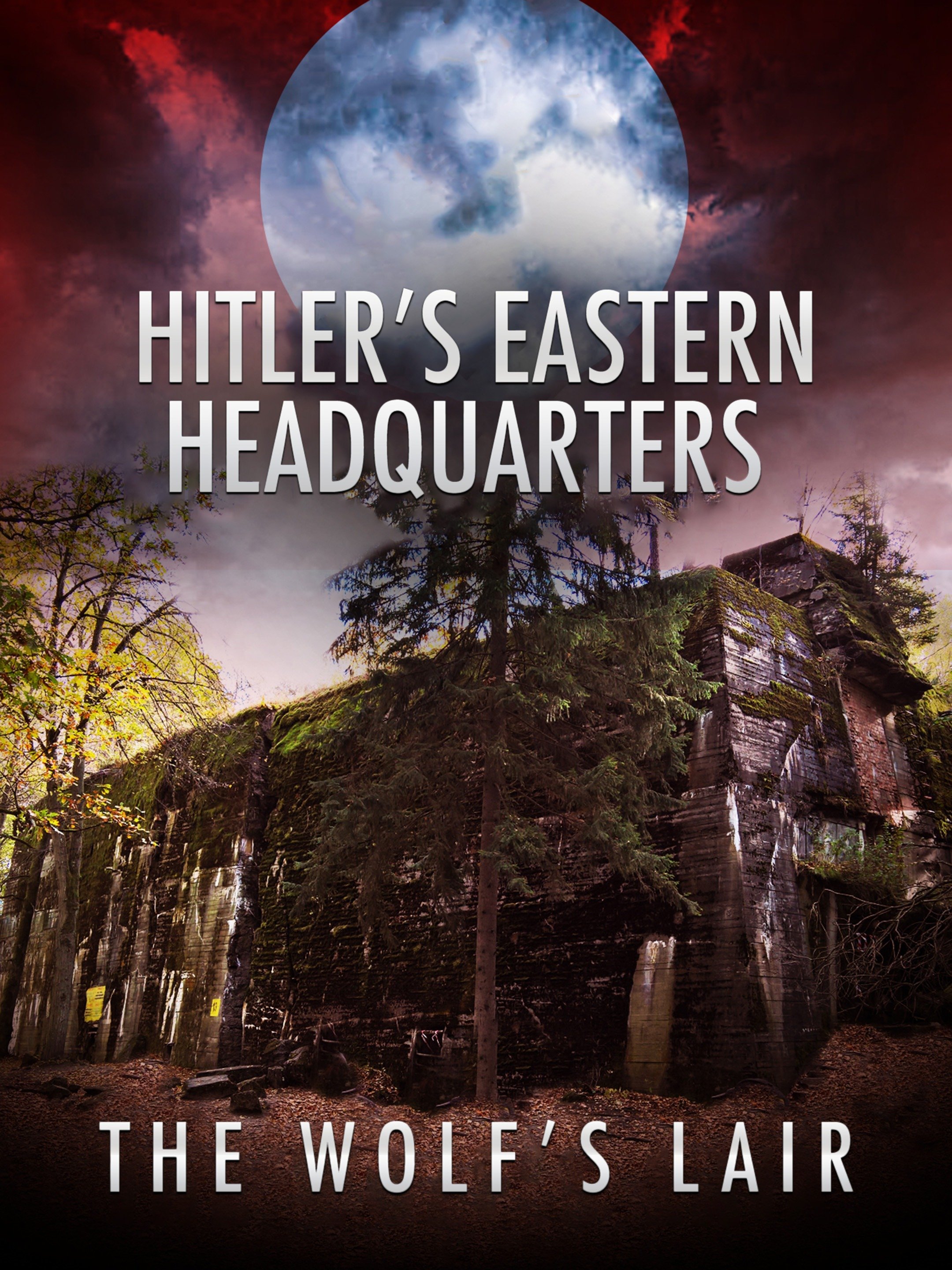 Hitler's Eastern Headquarters: The Wolf's Lair - Rotten Tomatoes